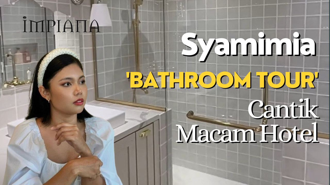Syamimia 'Bathroom Tour' Cantik Macam Hotel - Impiana